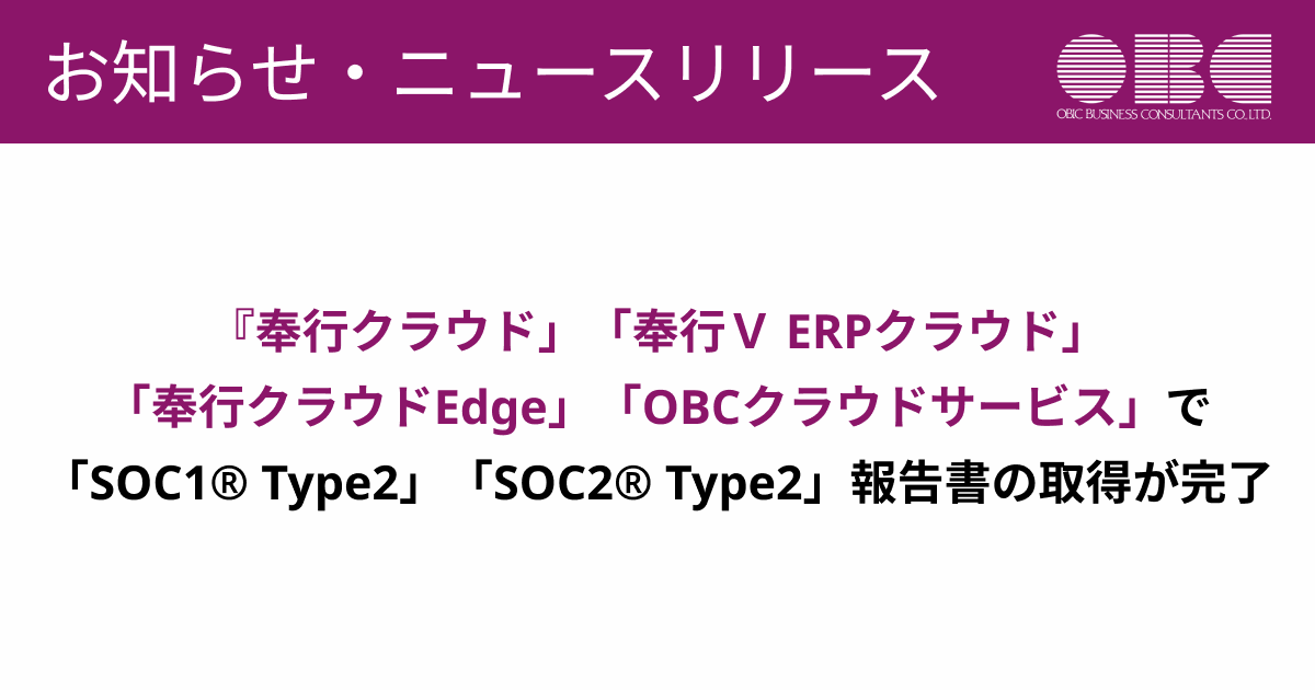 ニュース20240328）OBC、『奉行クラウド』『奉行V ERPクラウド』『奉行クラウドEdge』 『OBCクラウドサービス』で『SOC1® Type2』『SOC2® Type2』報告書の ...